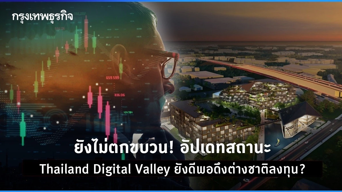 ยังไม่ตกขบวน! อัปเดทสถานะ Thailand Digital Valley ยังดีพอดึงต่างชาติลงทุน?