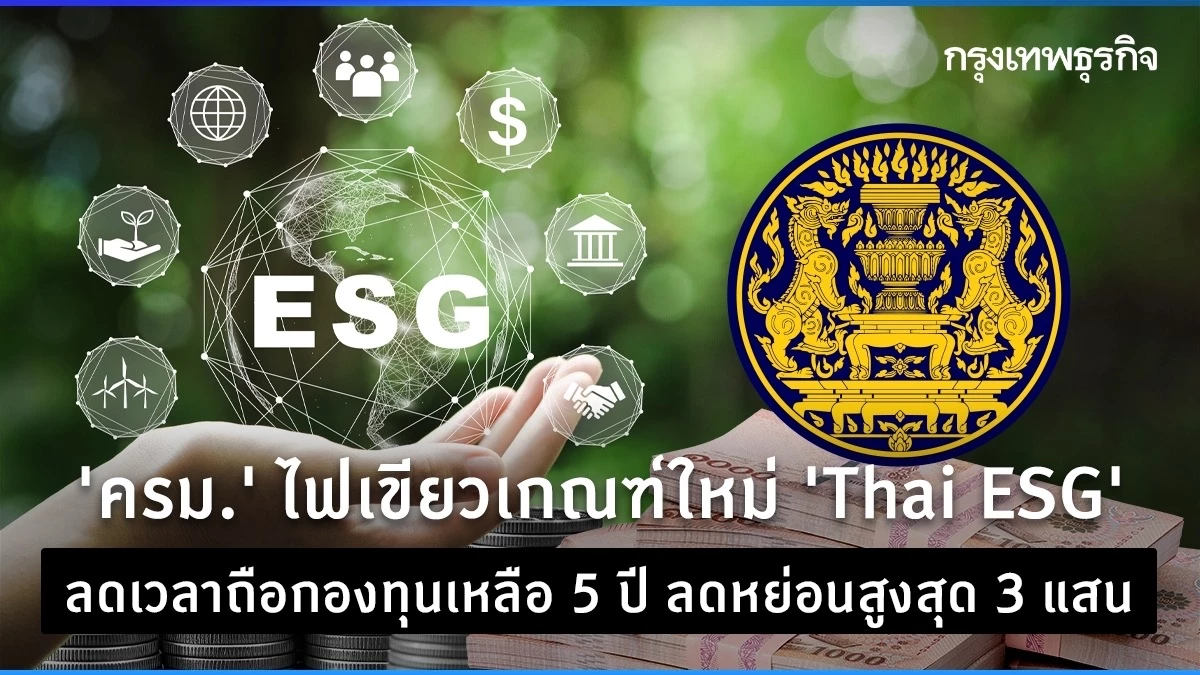 ครม.ไฟเขียวเกณฑ์ใหม่ ’Thai ESG’ ลดเวลาถือกองทุนเหลือ 5 ปี ลดหย่อนสูงสุด 3 แสน