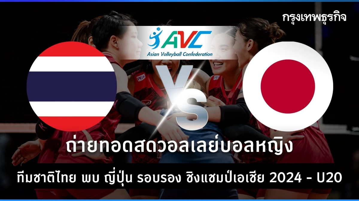 ถ่ายทอดสดวอลเลย์บอลหญิงวันนี้ 'ทีมชาติไทย พบ ญี่ปุ่น' รอบรอง AVC 2024 รุ่น U20