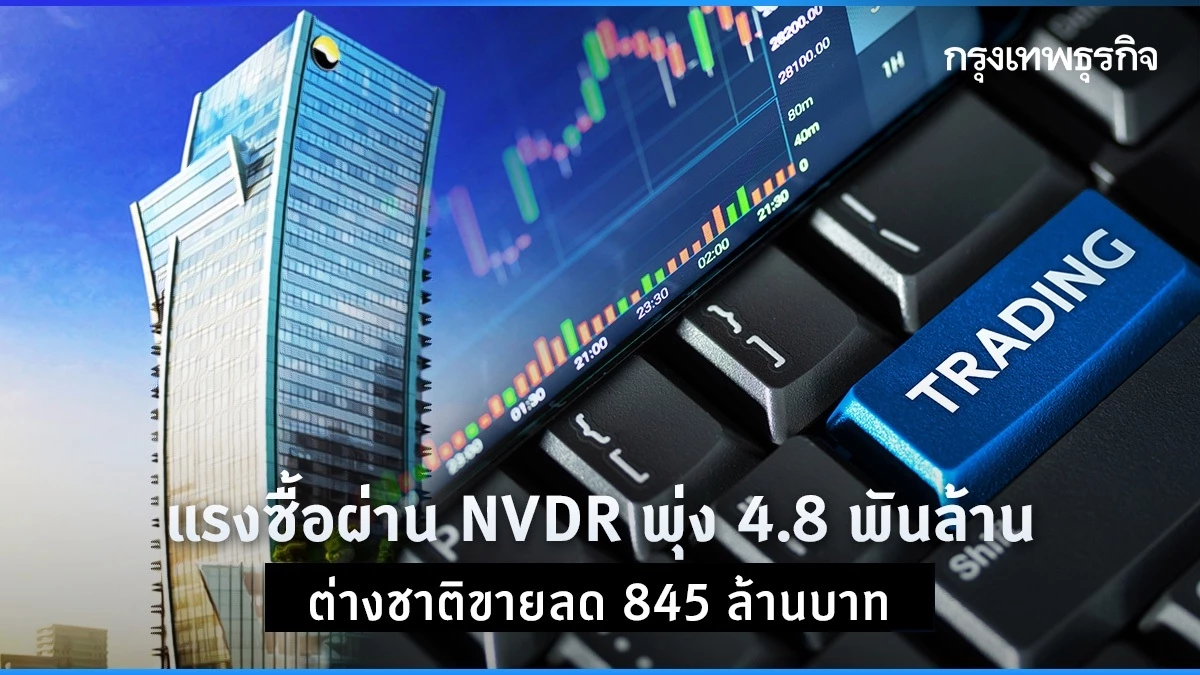 แรงซื้อผ่าน NVDR พุ่ง 4.8 พันล้าน ต่างชาติขายลด 845 ล้านบาท