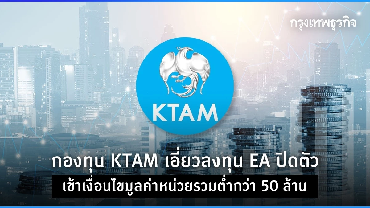 กองทุน KTAM เอี่ยวลงทุน EA ปิดตัว ตามเงื่อนไขมูลค่าหน่วยรวมต่ำกว่า 50 ล้าน