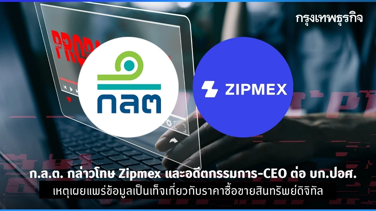 ก.ล.ต. กล่าวโทษ Zipmex และอดีตกรรมการ-CEO ต่อ บก.ปอศ. เหตุเผยแพร่ข้อมูลเป็นเท็จเกี่ยวกับราคาซื้อ ...