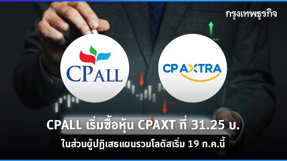 CPALL ซื้อหุ้น CPAXT ที่ 31.25 บ. ในส่วนค้านแผนรวมโลตัสเริ่ม 19 ก.ค. 67