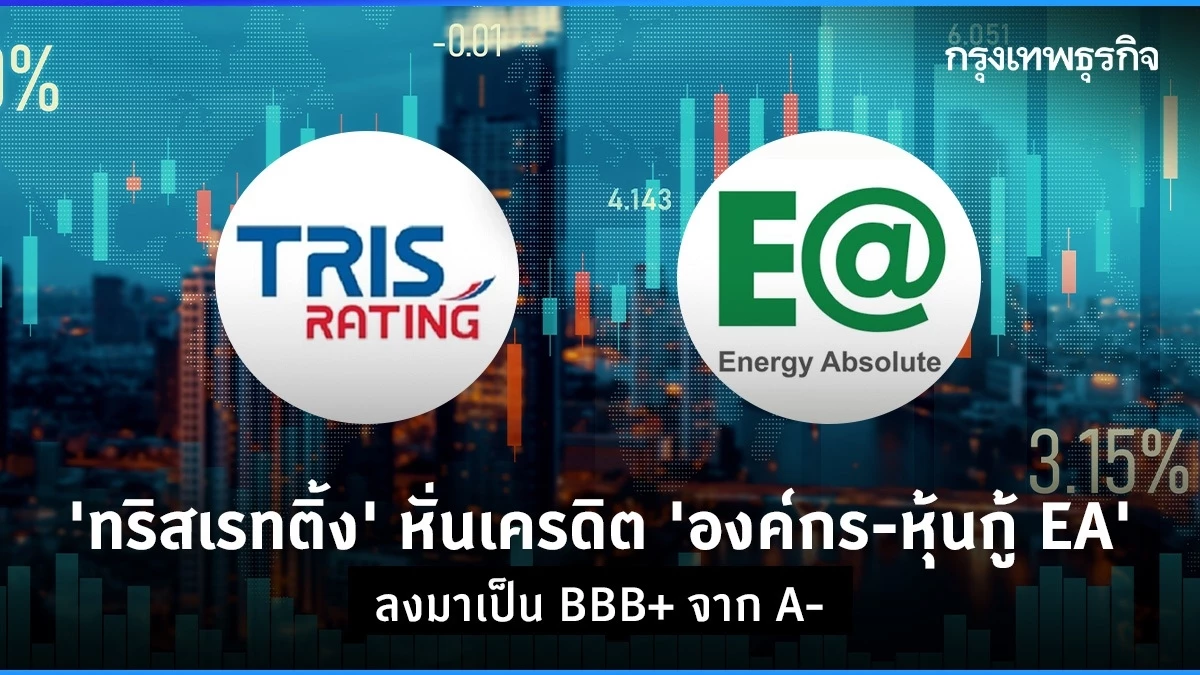 ‘ทริสเรทติ้ง’ หั่นเครดิต ‘องค์กร - หุ้นกู้ EA’ ลงมาเป็น BBB+ จาก A-
