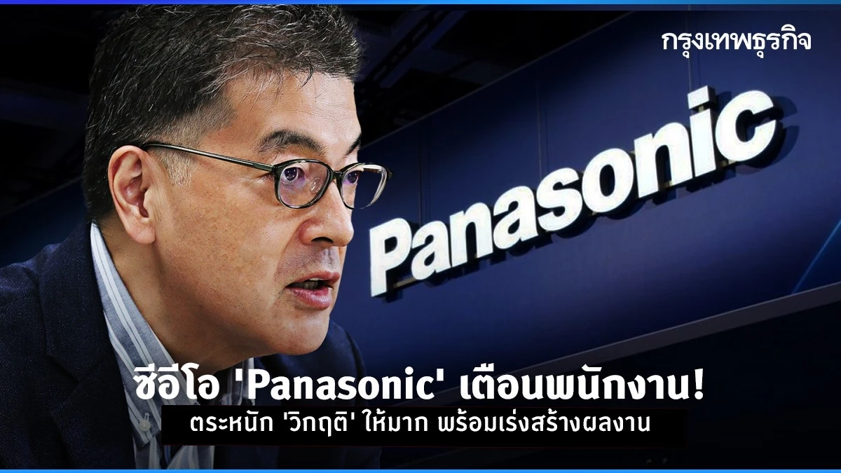 ซีอีโอ ‘Panasonic’ เตือนพนักงาน! ตระหนัก ‘วิกฤติ’ ให้มาก พร้อมเร่งสร้างผลงาน