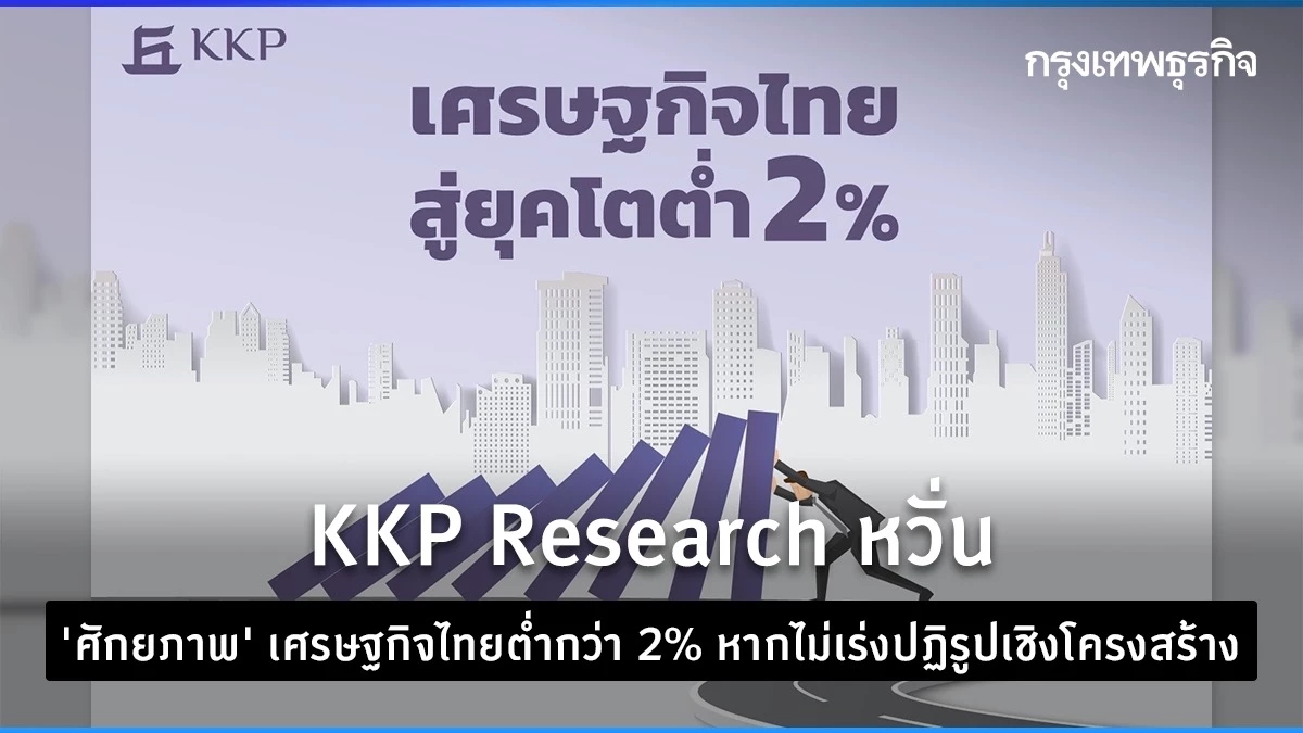 KKP หวั่น ‘ศักยภาพ’ เศรษฐกิจไทยต่ำกว่า 2% หากไม่เร่งปฏิรูปเชิงโครงสร้าง