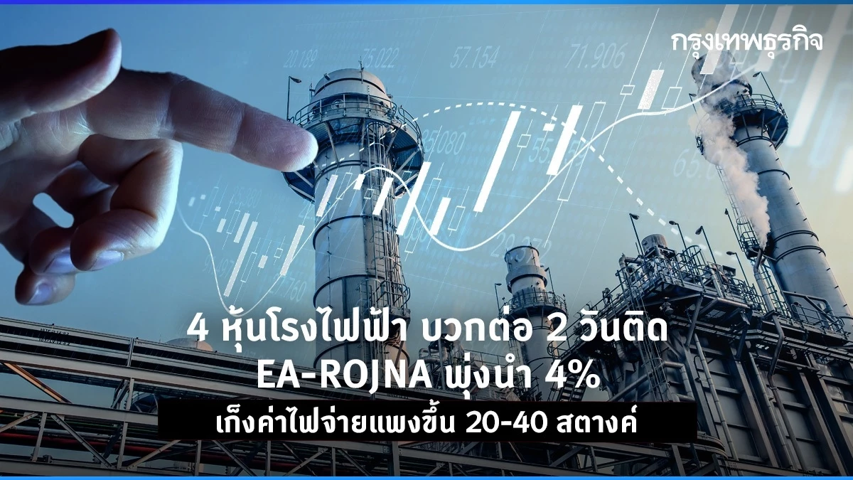 4 หุ้นโรงไฟฟ้า บวกต่อ 2 วันติด EA-ROJNA พุ่งนำ 4% เก็งค่าไฟจ่ายแพงขึ้น 20 - 40 สตางค์
