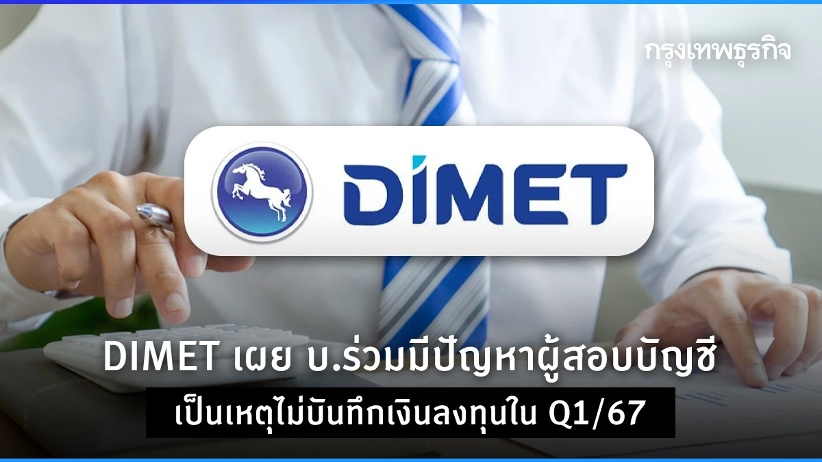 DIMET เผย บ.ร่วมมีปัญหาผู้สอบบัญชี เป็นเหตุไม่บันทึกเงินลงทุนใน Q1/67