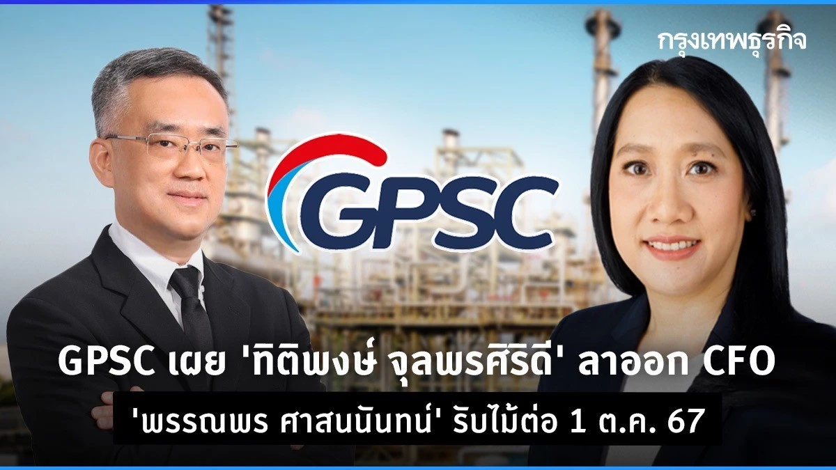 GPSC เผย "ทิติพงษ์ จุลพรศิริดี" ลงจาก CFO "พรรณพร ศาสนนันทน์" รับช่วง 1 ต.ค. 67