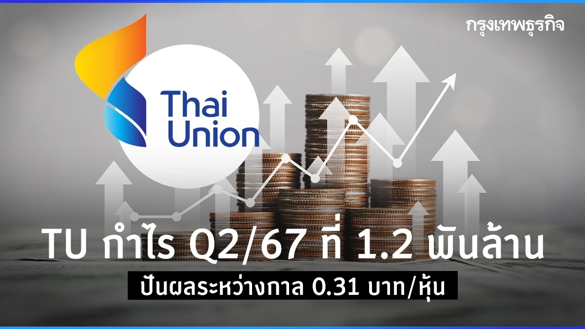 TU กำไร Q2/67 ที่ 1.2 พันล้าน เพิ่มเป้ายอดขายปี 67 โต 4-5% ลงทุน 4.5 พันล้าน