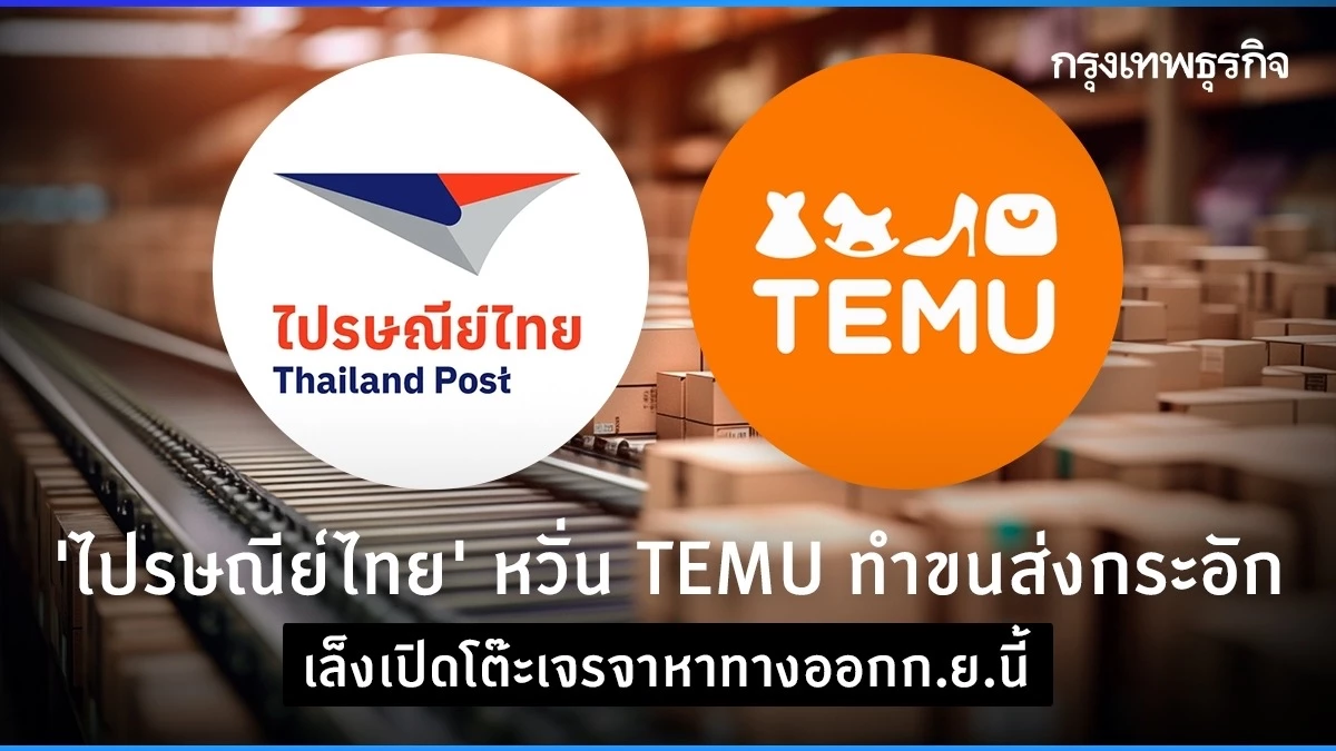 'ไปรษณีย์ไทย' หวั่น TEMU ทำขนส่งกระอัก เล็งเปิดโต๊ะเจรจาหาทางออกก.ย.นี้