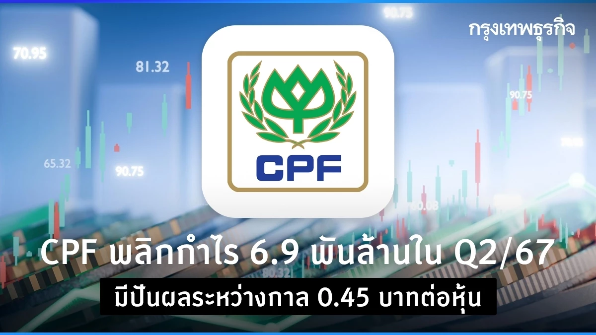 CPF พลิกกำไร 6.9 พันล้านใน Q2/67 มีปันผลระหว่างกาล 0.45 บาทต่อหุ้น