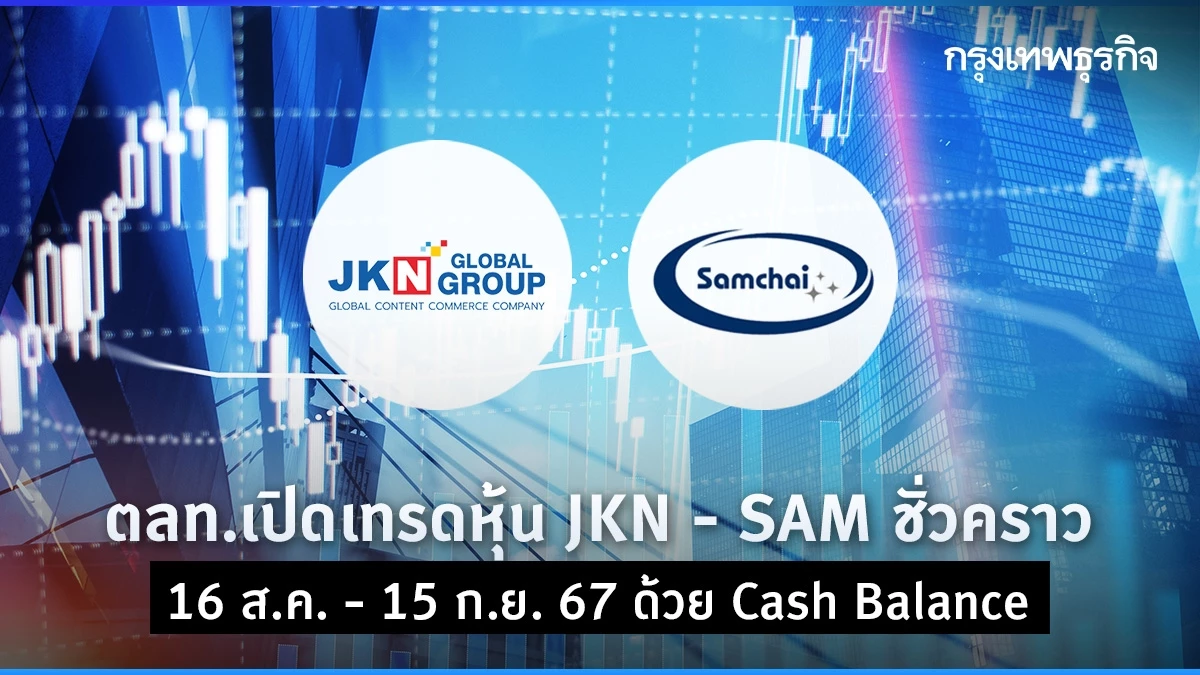 ตลท.เปิดเทรดหุ้น JKN - SAM ชั่วคราว 16 ส.ค. - 15 ก.ย. 67 ด้วย Cash Balance