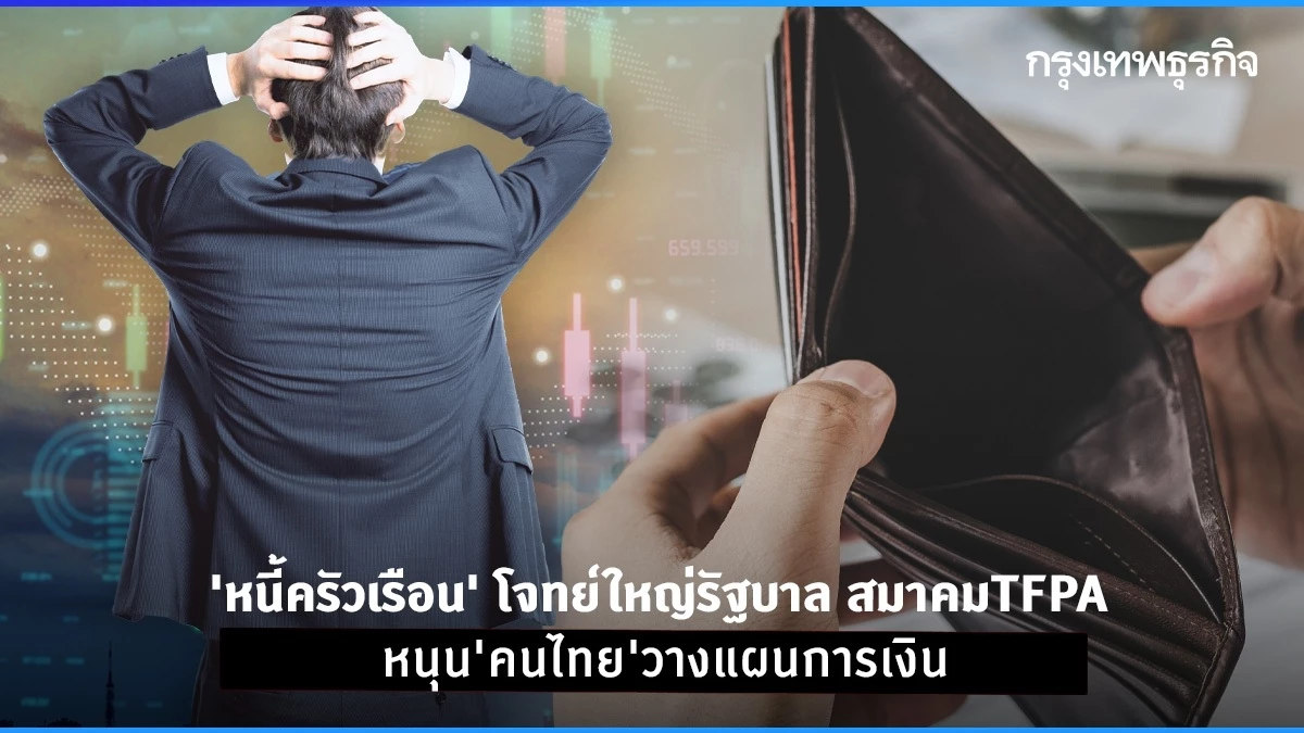 ‘หนี้ครัวเรือน’โจทย์ใหญ่รัฐบาล สมาคมTFPA หนุน‘คนไทย’วางแผนการเงิน