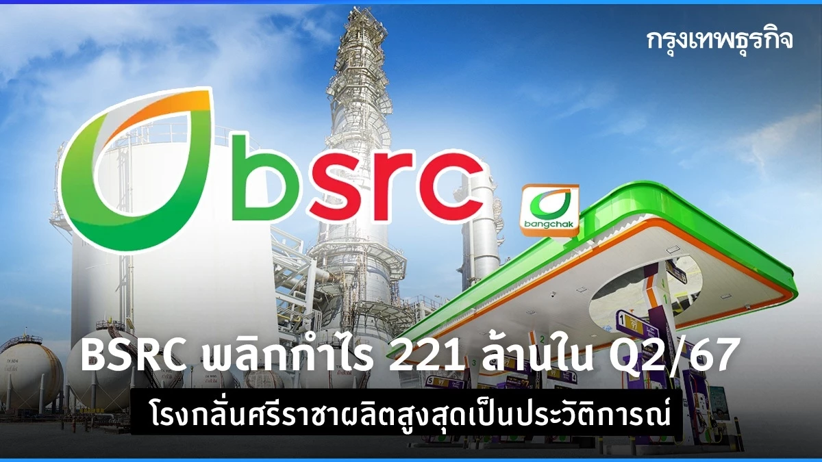 BSRC พลิกกำไร 221 ล้านใน Q2/67 โรงกลั่นศรีราชาผลิตสูงสุดเป็นประวัติการณ์