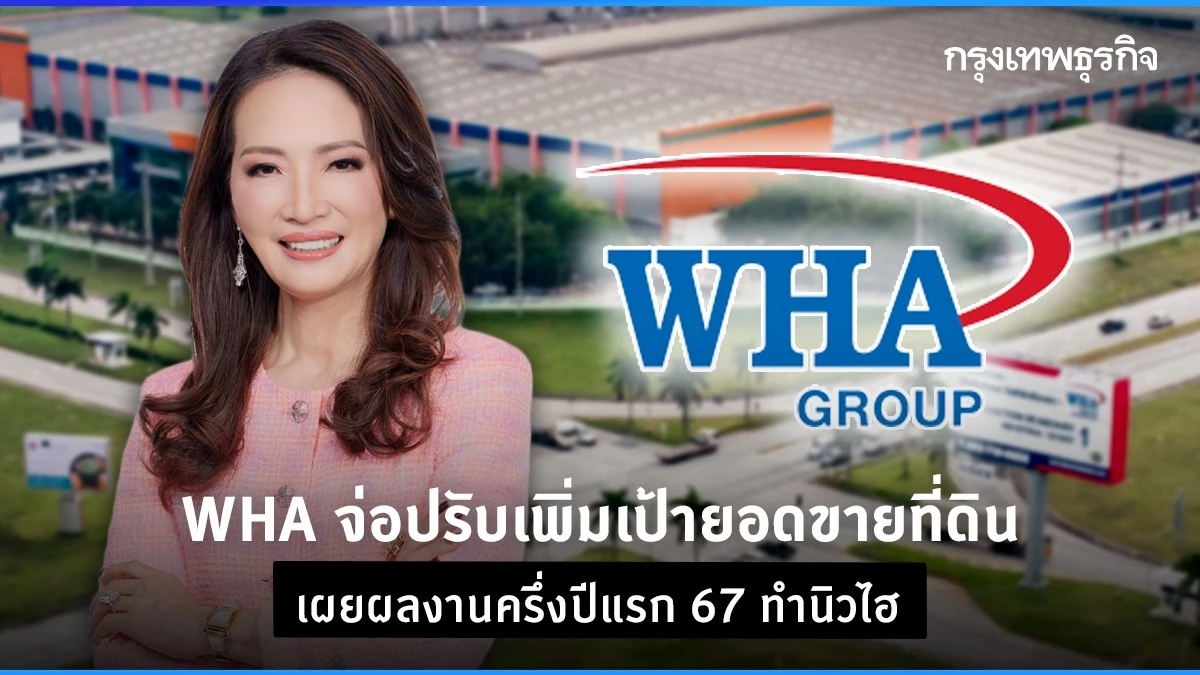 WHA เผยประกอบการครึ่งปีแรก 67 ทำนิวไฮ จ่อเพิ่มเป้ายอดขายที่ดิน
