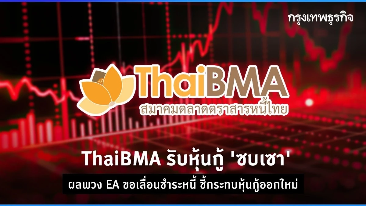 ThaiBMA รับหุ้นกู้ ‘ซบเซา’ ผลพวง EA ขอเลื่อนชำระหนี้ ชี้กระทบหุ้นกู้ออกใหม่