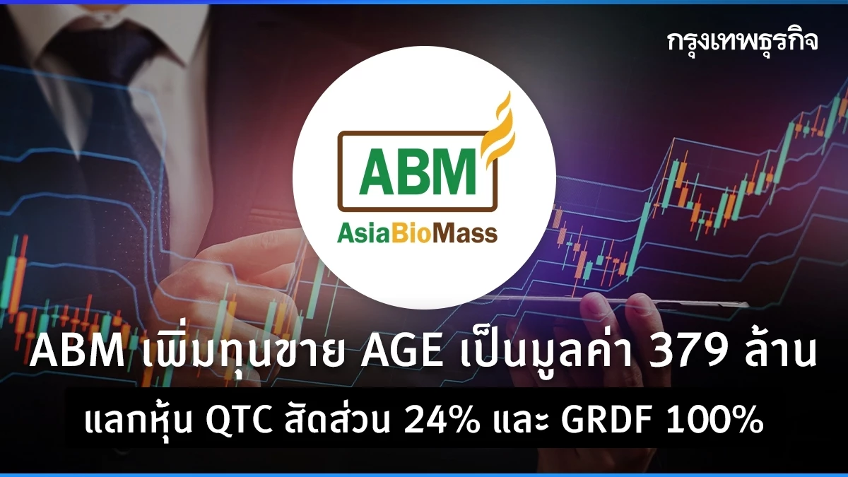 ABM เพิ่มทุนขาย AGE เป็นมูลค่า 379 ล้าน แลกหุ้น QTC สัดส่วน 24% และ GRDF 100%