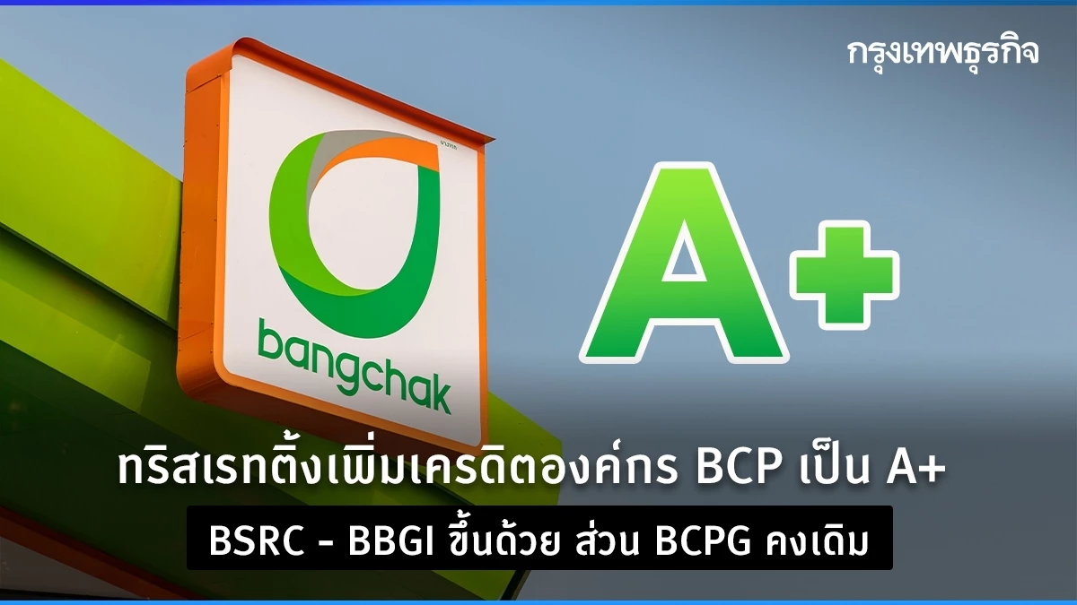ทริสเรทติ้งเพิ่มเครดิตองค์กร BCP เป็น A+ / BSRC - BBGI ขึ้นด้วย ส่วน BCPG คงเดิม