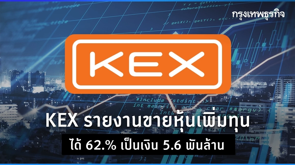 KEX รายงานขายหุ้นเพิ่มทุนได้ 62.6% เป็นเงิน 5.6 พันล้าน
