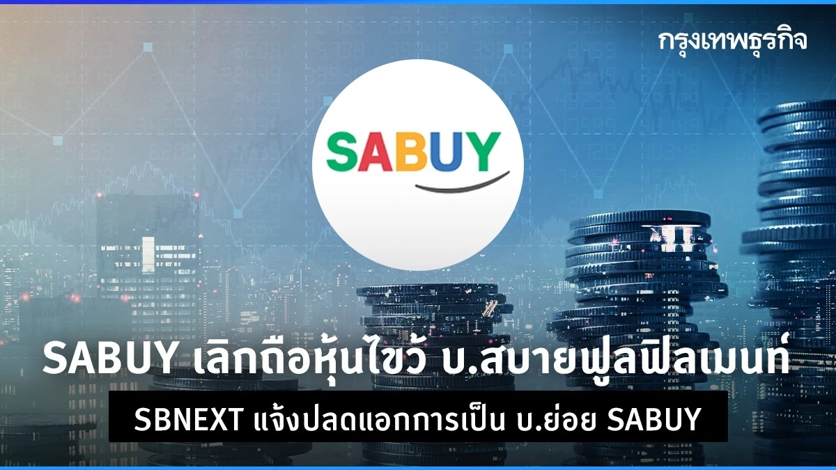 SABUY เลิกถือหุ้นไขว้ บ.สบายฟูลฟิลเมนท์ ด้าน SBNEXT พ้นสถานะเป็น บ.ย่อย ...