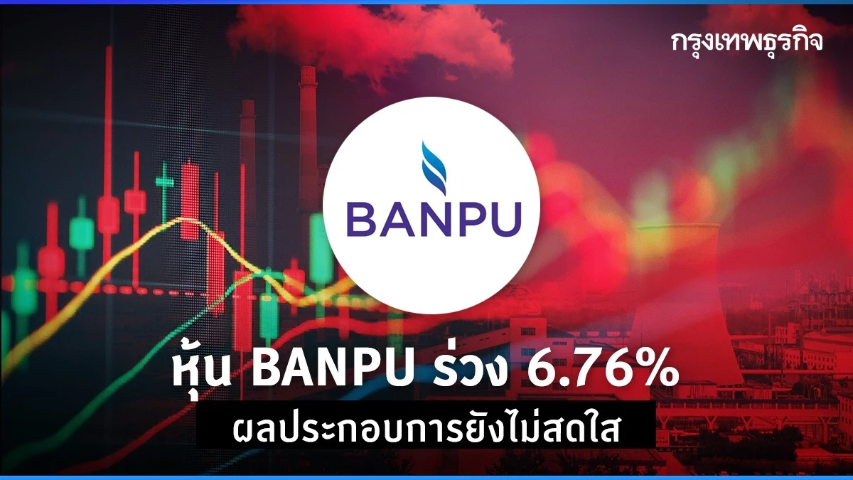หุ้น BANPU ร่วง 6.76% ผลประกอบการยังไม่สดใส