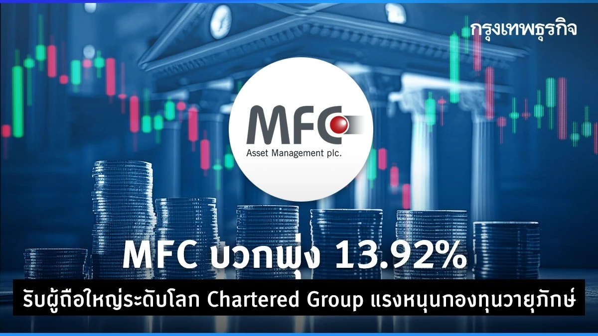 MFC บวกพุ่ง 13.92% รับผู้ถือใหญ่ระดับโลก Chartered Group แรงหนุนกองทุนวายุภักษ์