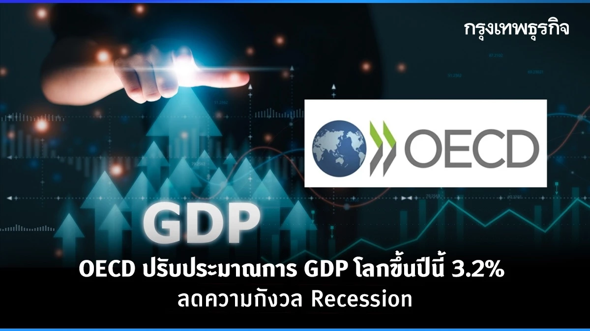 OECD ปรับประมาณการ GDP โลกขึ้นปีนี้ 3.2% ลดความกังวล Recession