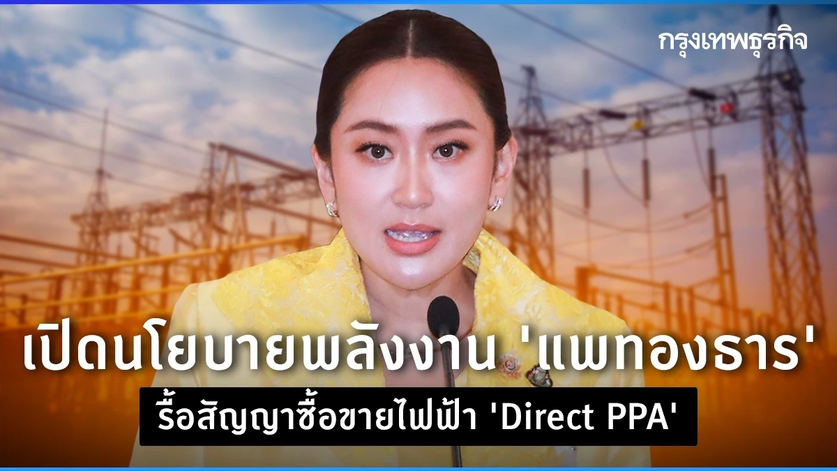 เปิดนโยบายพลังงาน ‘แพทองธาร’ รื้อเงื่อนไขสัญญาซื้อขายไฟฟ้า Direct PPA