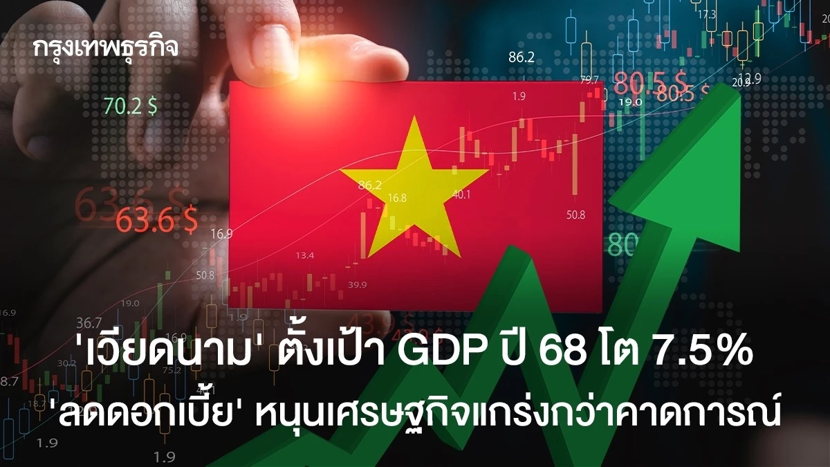 'เวียดนาม' ตั้งเป้า GDP ปี 68 โต 7.5% ลดดอกเบี้ยหนุนเศรษฐกิจแกร่งกว่าคาดการณ์