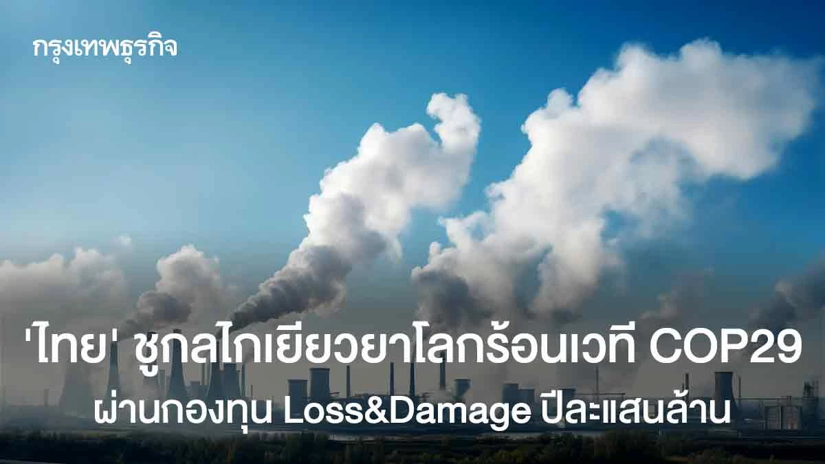ไทยชูเยียวยาผลกระทบโลกร้อนเวทีCOP29 ผ่านกองทุนLoss &Damageปีละแสนล้าน