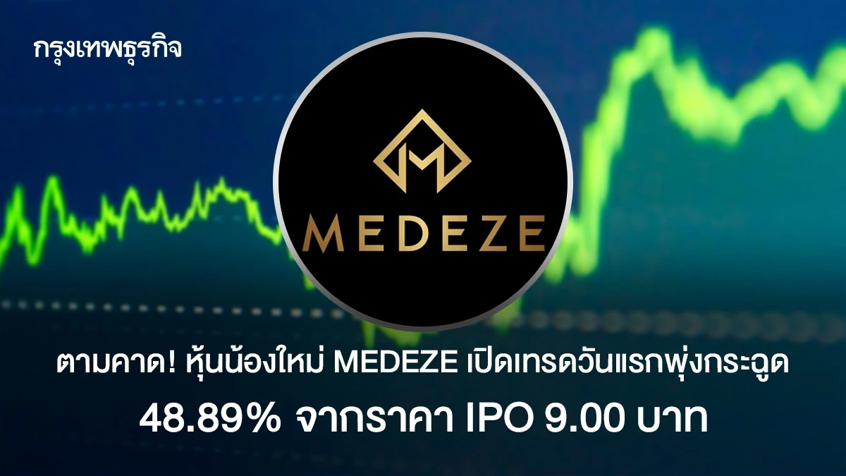 ตามคาด! หุ้นน้องใหม่ MEDEZE เปิดเทรดวันแรกพุ่งกระฉูด 48.89% จากราคา IPO 9.00 บาท