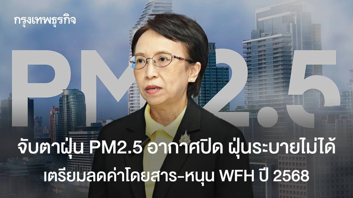 จับตาฝุ่น PM2.5 อากาศปิด ฝุ่นระบายไม่ได้ เตรียมลดค่าโดยสาร-หนุน WFH ปี 2568