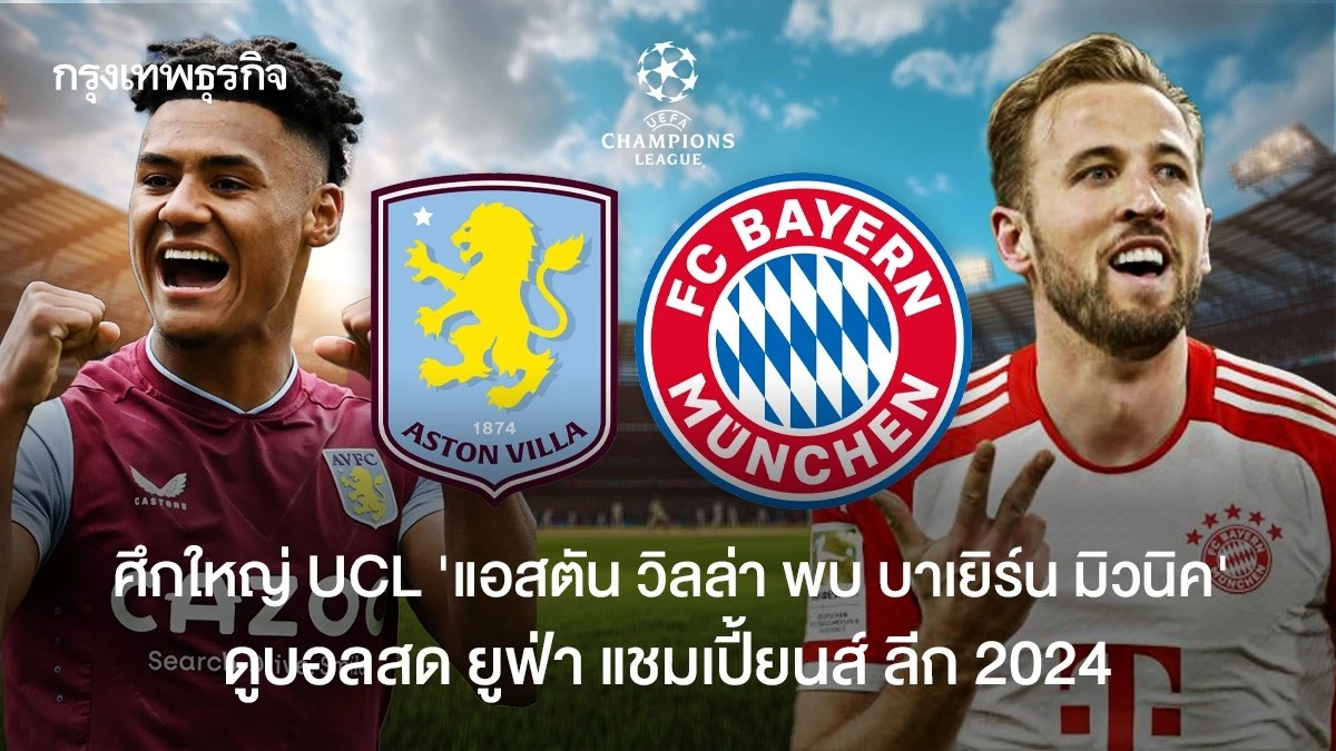 ศึกใหญ่ UCL 'แอสตัน วิลล่า พบ บาเยิร์น มิวนิค' ดูบอลสด ยูฟ่า แชมเปี้ยนส์ ลีก 2024