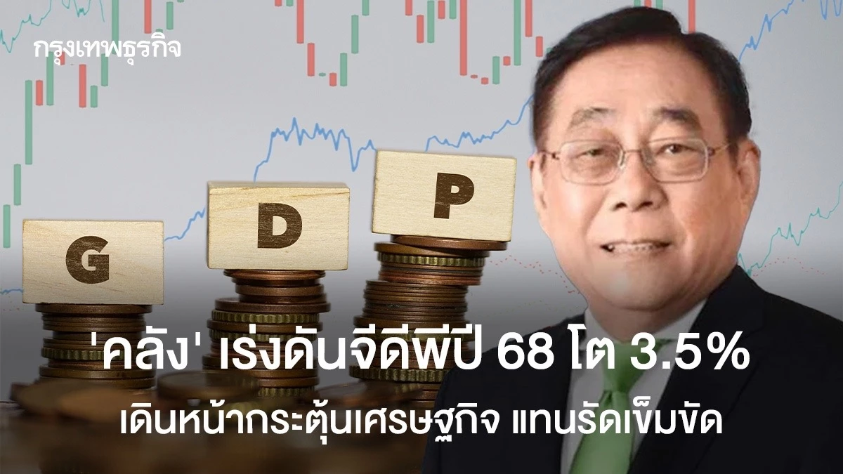 ’คลัง‘ เร่งดันจีดีพีปี 68 โต 3.5% เดินหน้ากระตุ้นเศรษฐกิจ แทนรัดเข็มขัด