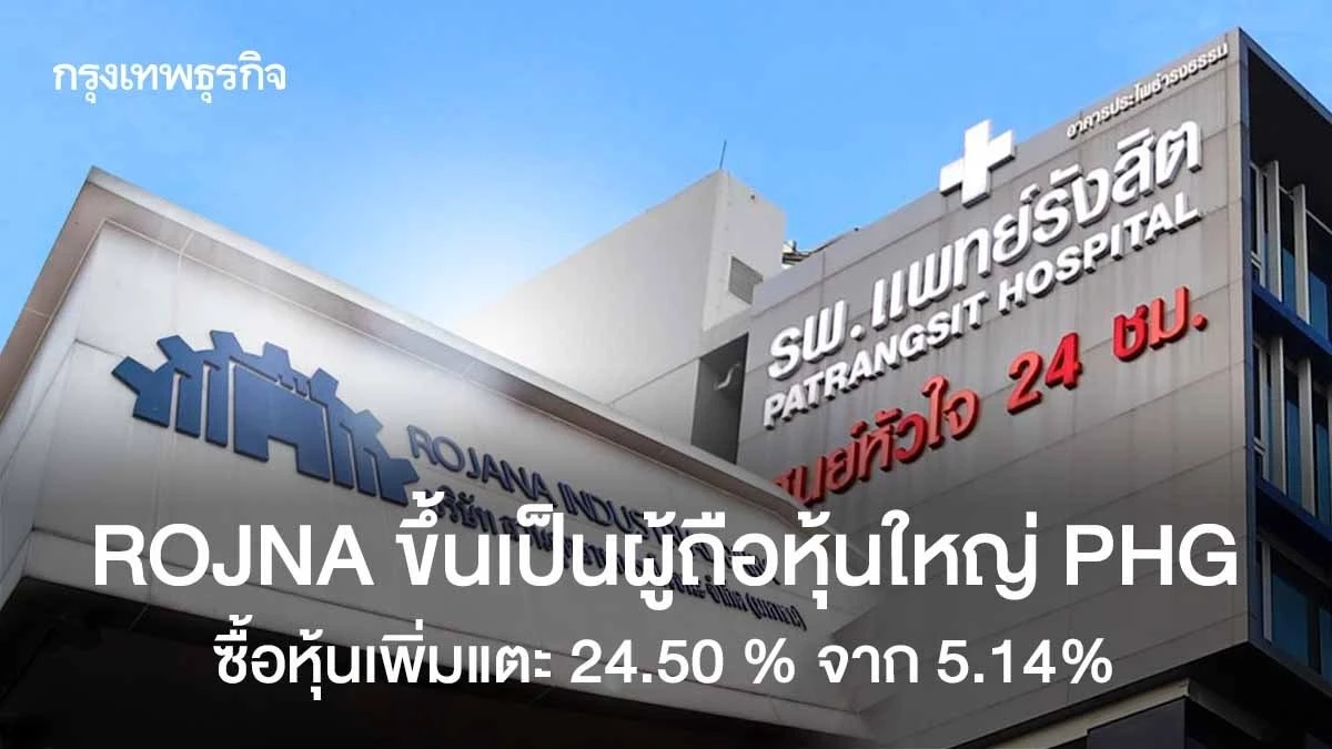 ROJNA ขึ้นเป็นผู้ถือหุ้นใหญ่ PHG ซื้อหุ้นเพิ่มแตะ 24.50 % จาก 5.14%