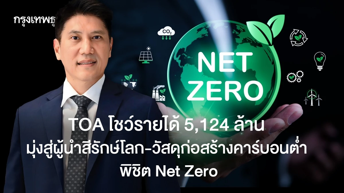 TOA โชว์รายได้ 5,124 ล้าน มุ่งสู่ผู้นำสีรักษ์โลก-วัสดุก่อสร้างคาร์บอนต่ำ พิชิต Net Zero