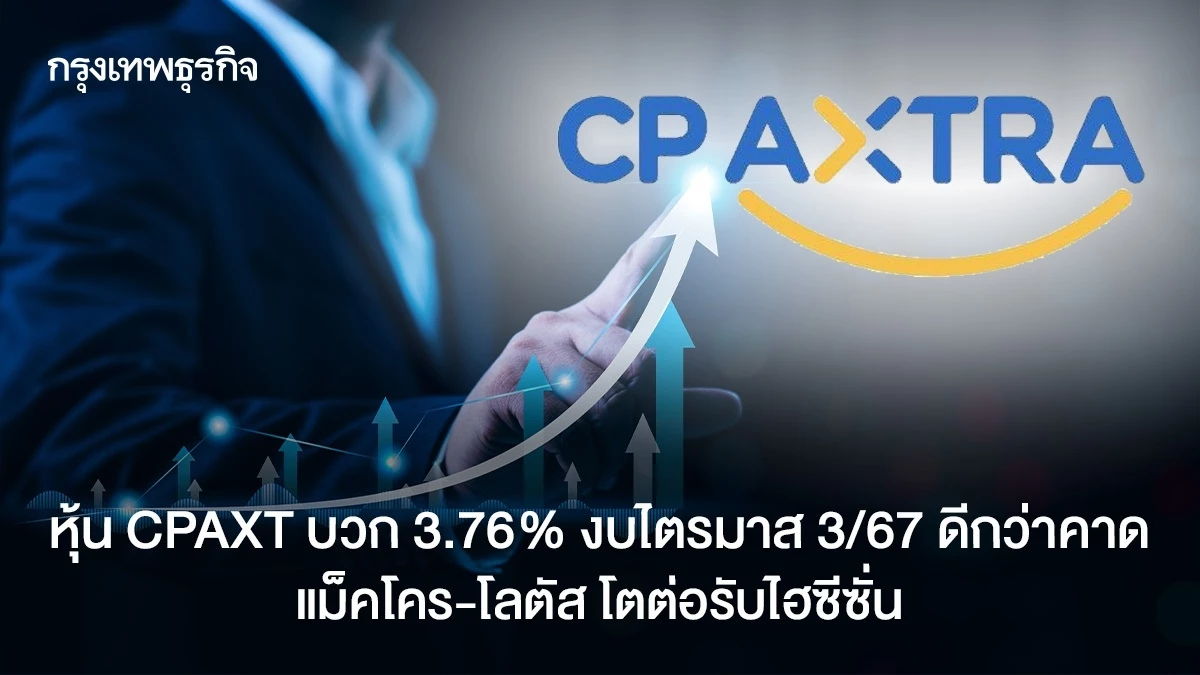 หุ้น CPAXT บวก 3.76% งบไตรมาส 3/67 ดีกว่าคาด แม็คโคร-โลตัส โตต่อรับไฮซีซั่น
