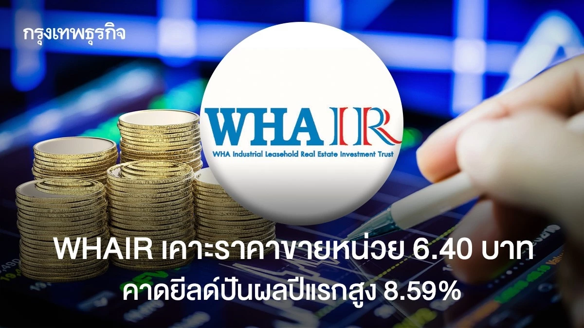 WHAIR เคาะราคาขายหน่วย 6.40 บาท คาดยีลด์ปันผลปีแรกสูง 8.59%