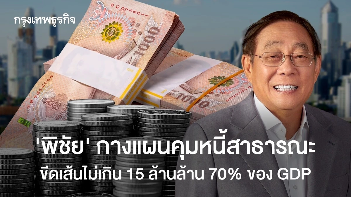 พิชัยกางแผนคุมหนี้สาธารณะ ขีดเส้นไม่เกิน 15 ล้านล้าน 70% ของ GDP
