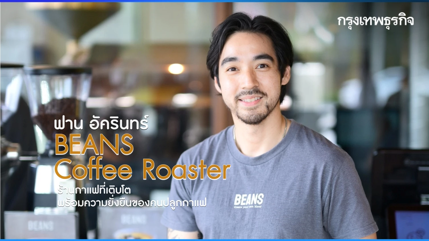 คุยกับ ฟาน อัครินทร์ เปิดเส้นทาง BEANS Coffee Roaster ร้านกาแฟขวัญใจคอกาแฟ