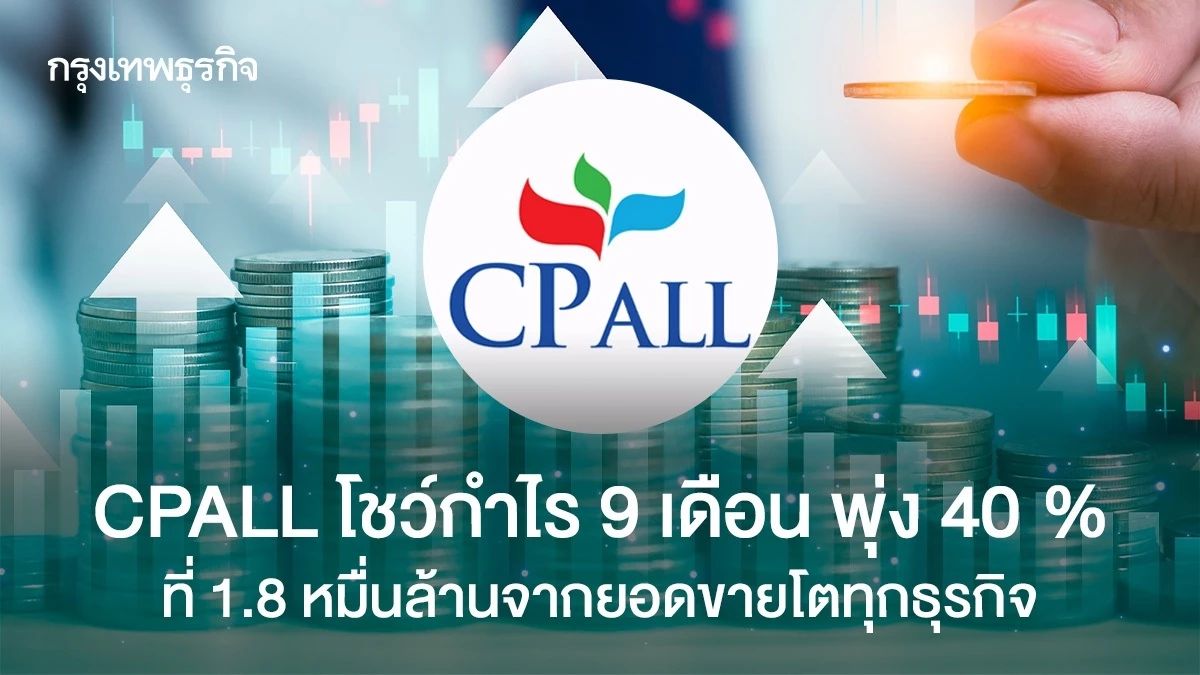 CPALL โชว์กำไร 9 เดือน พุ่ง 40 % ที่ 1.8 หมื่นล้านจากยอดขายโตทุกธุรกิจ