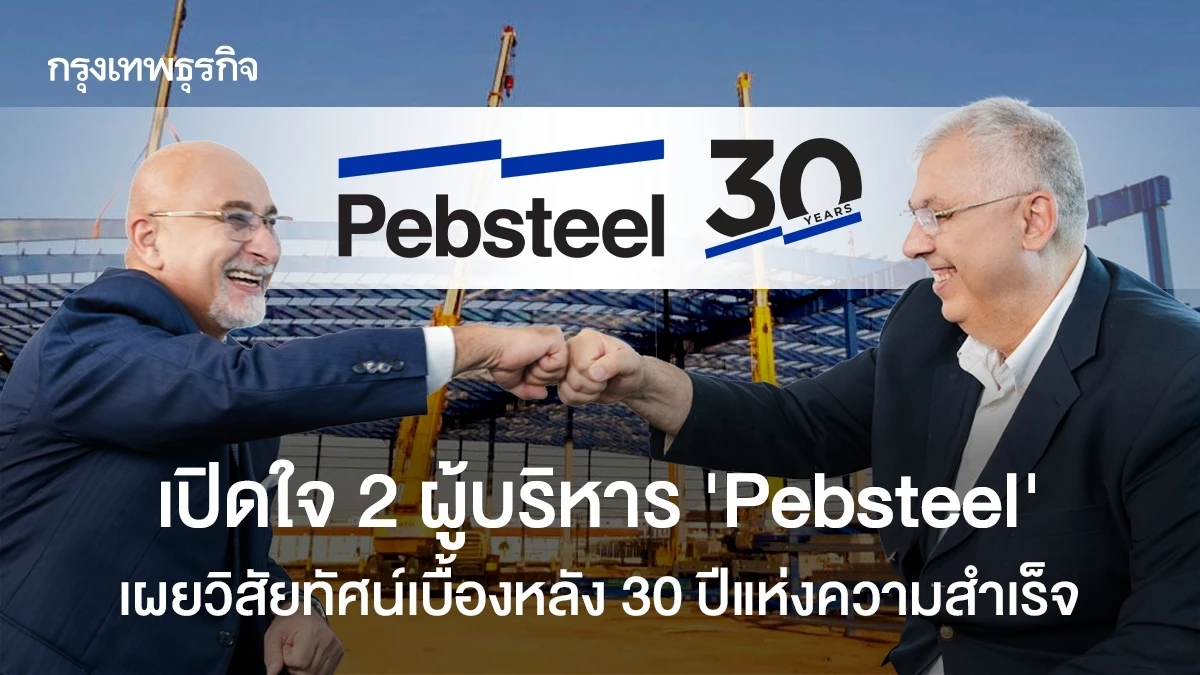 เปิดใจ 2 ผู้บริหาร 'Pebsteel' เผยวิสัยทัศน์เบื้องหลัง 30 ปีแห่งความสำเร็จ