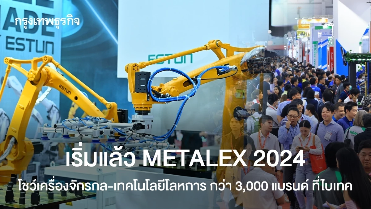 เริ่มแล้ว METALEX 2024 โชว์เครื่องจักรกล-เทคโนโลยีโลหการ กว่า 3,000 แบรนด์ ที่ไบเทค