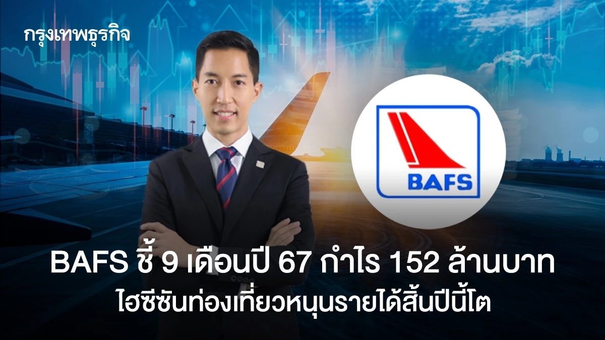 BAFS ชี้ 9 เดือนปี 67 กำไร 152 ล้านบาท ไฮซีซันท่องเที่ยวหนุนรายได้สิ้นปีนี้โต