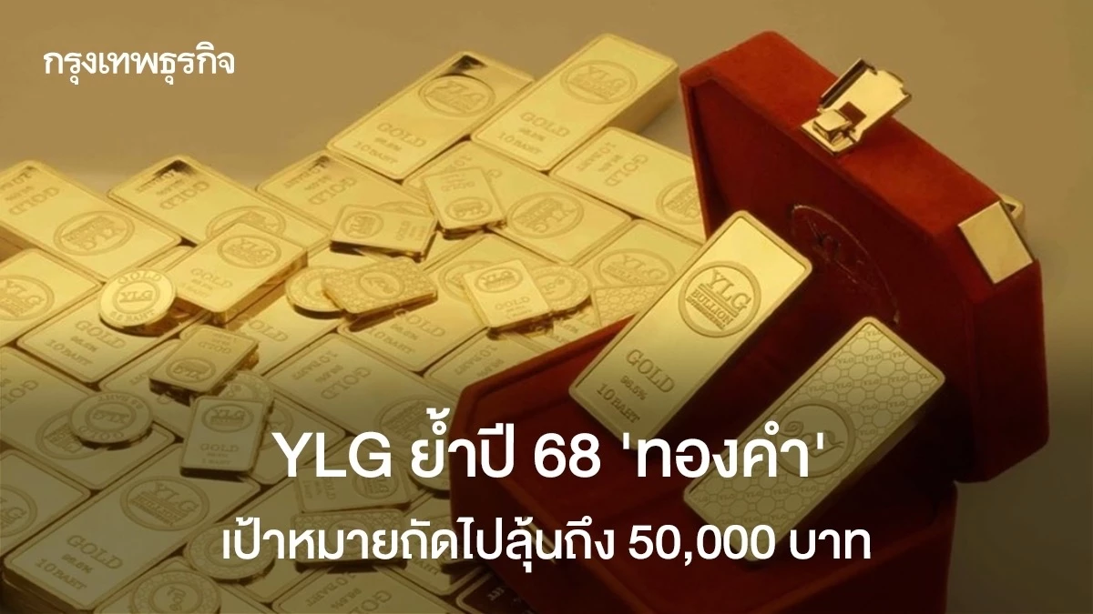 YLG ย้ำปี 68 'ทองคำ' เป้าหมายถัดไปลุ้นถึง 50,000 บาท