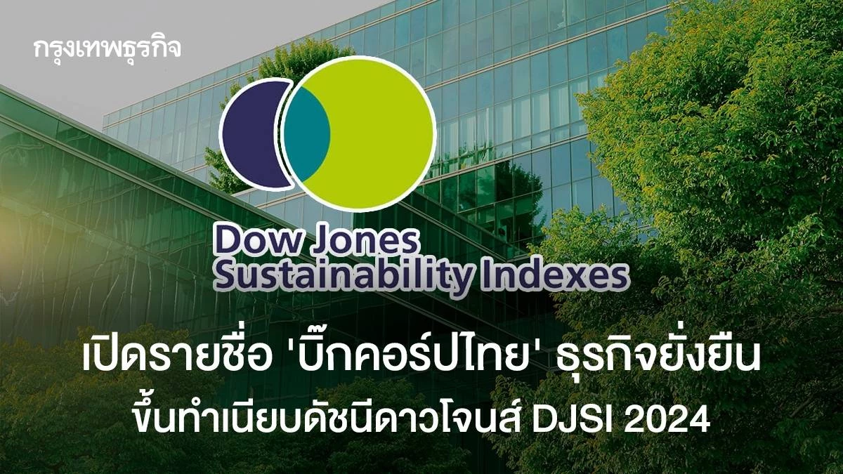 เปิดรายชื่อ ‘บิ๊กคอร์ปไทย’ ธุรกิจยั่งยืน ขึ้นทำเนียบดัชนีดาวโจนส์ DJSI 2024