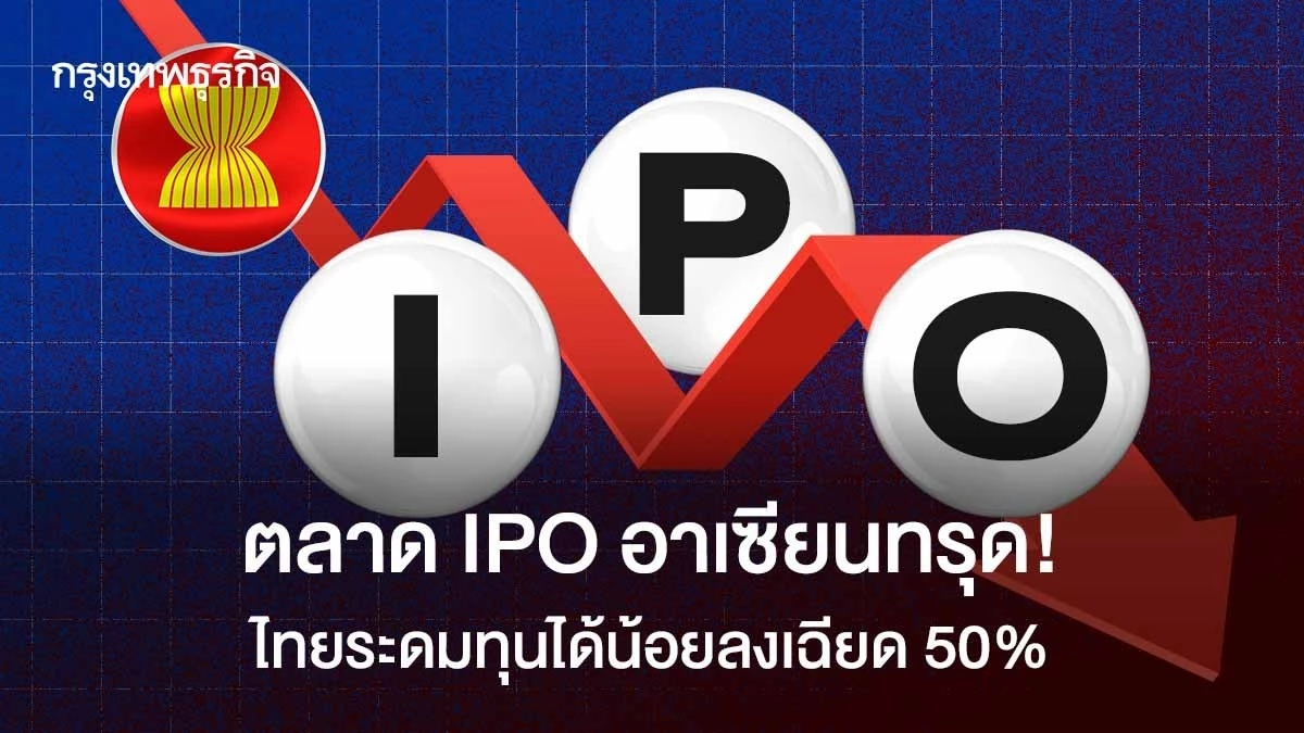 ตลาด IPO อาเซียนทรุด! ต่ำสุดรอบ 10 ปี ไทยระดมทุนได้น้อยลงเฉียด 50%