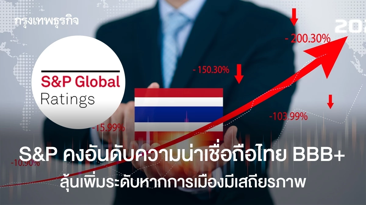 S&P คงอันดับความน่าเชื่อถือไทย BBB+ ลุ้นเพิ่มระดับหากการเมืองมีเสถียรภาพ