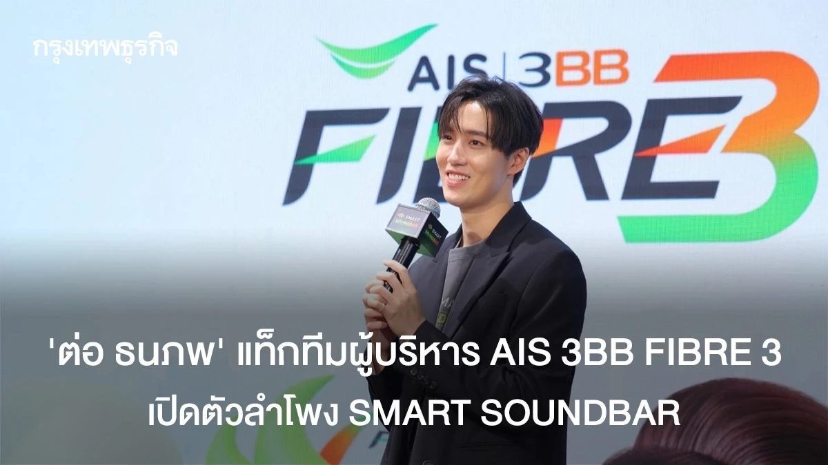 'ต่อ ธนภพ' แท็กทีมผู้บริหาร AIS 3BB FIBRE 3 เปิดตัวลำโพง SMART SOUNDBAR